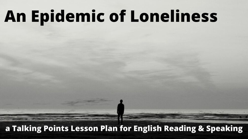An Epidemic of Loneliness – a Talking Points Lesson Plan for English ...