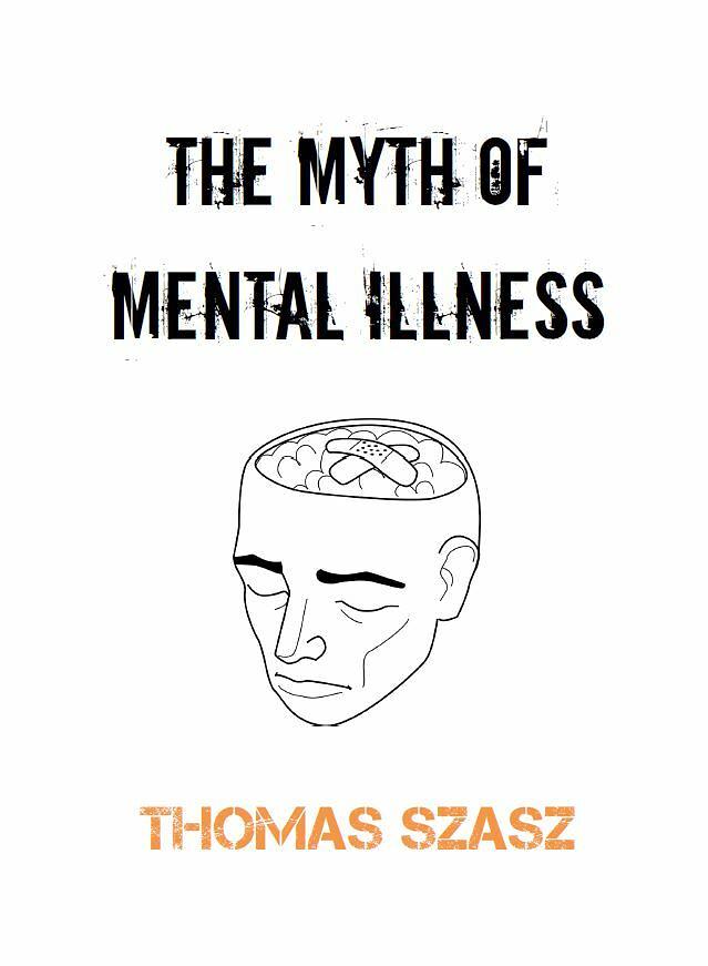 The Myth of Mental Illness The Myth of Mental Illness