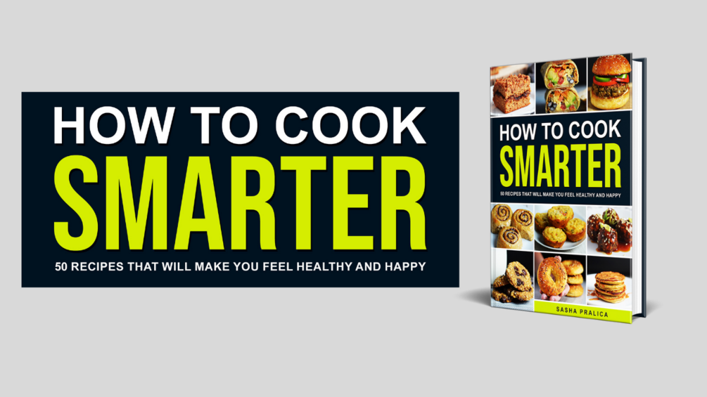 HOW TO COOK SMARTER: 50 Recipes That Will Make You Feel Happy and Healthy