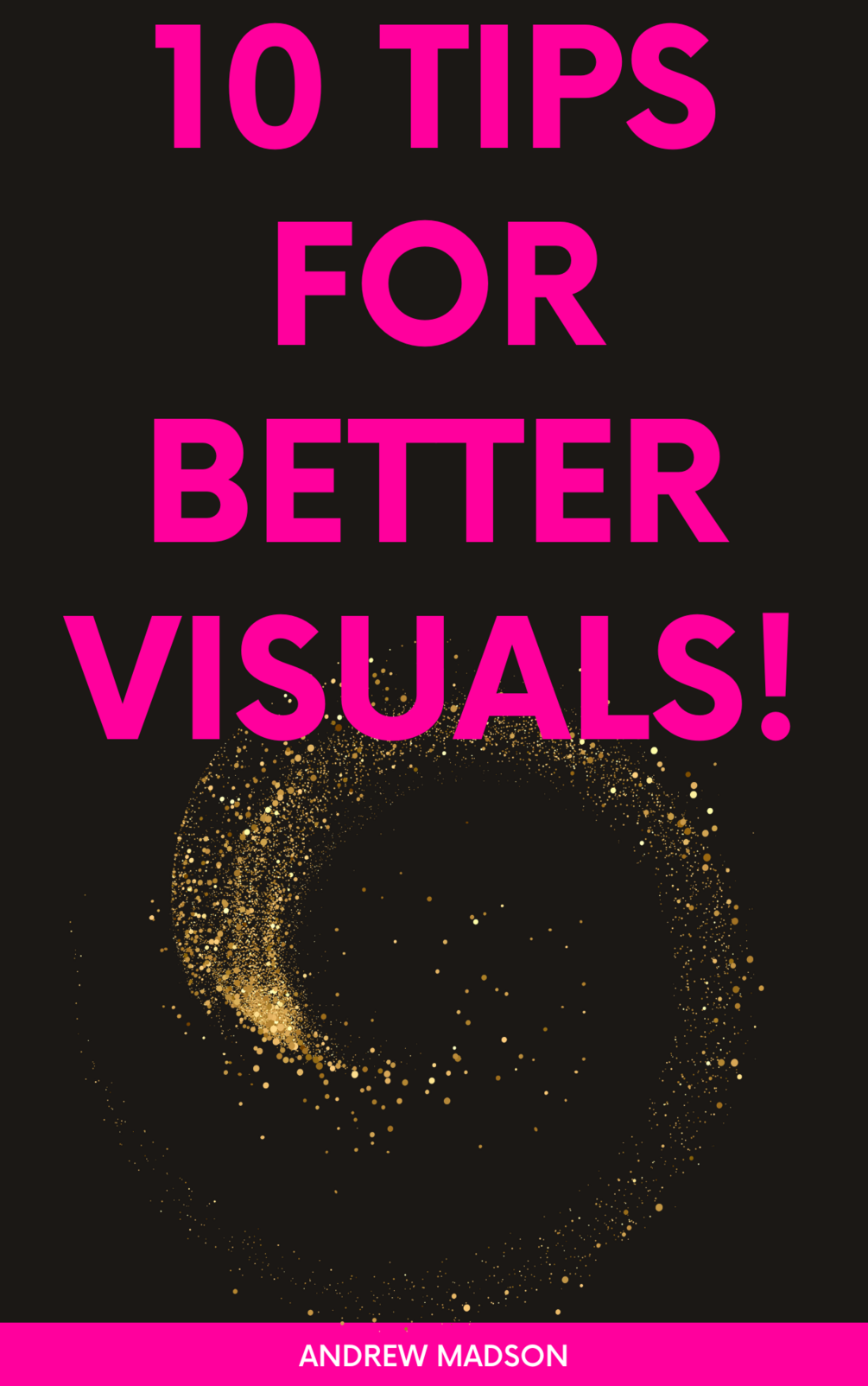 10 Tips For Better Visuals!