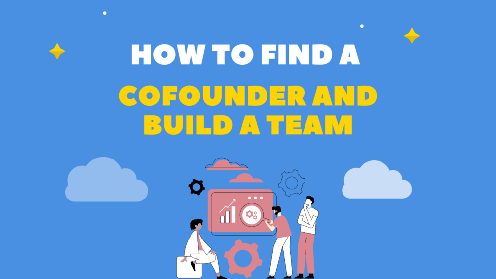 How to Find a Cofounder and Build a Team