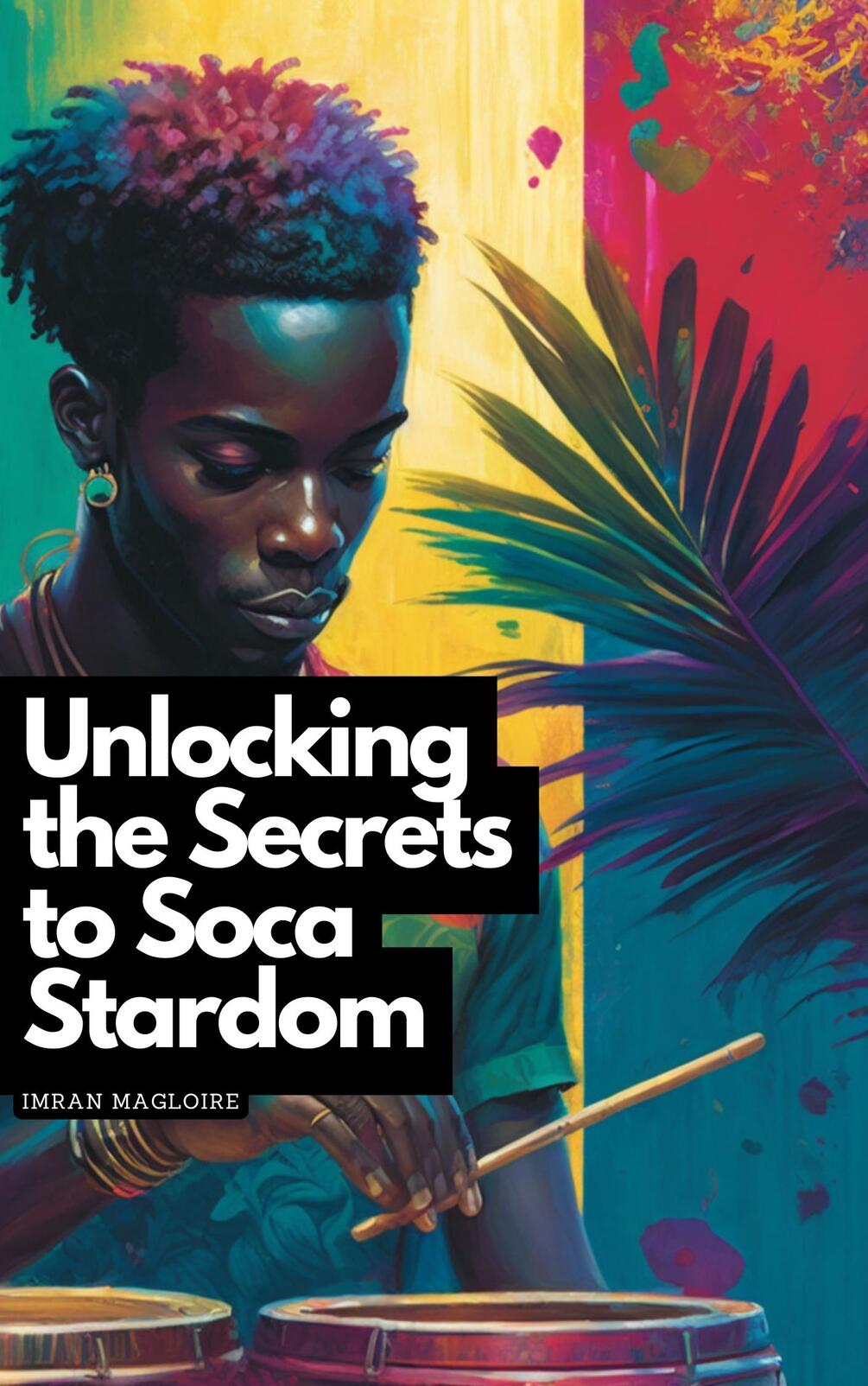Unlocking the Secrets to Soca Stardom: A guide to becoming a successful ...