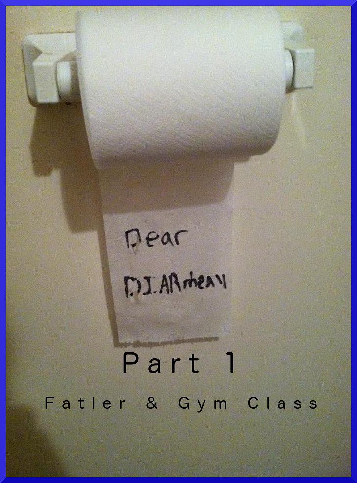 Dear DIARrheaY Part 1: Fatler and Gym Class