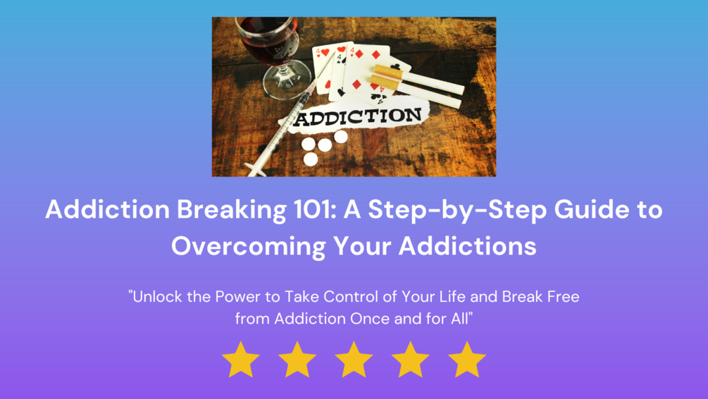 Addiction Breaking 101: A Step-by-Step Guide to Overcoming Your Addictions