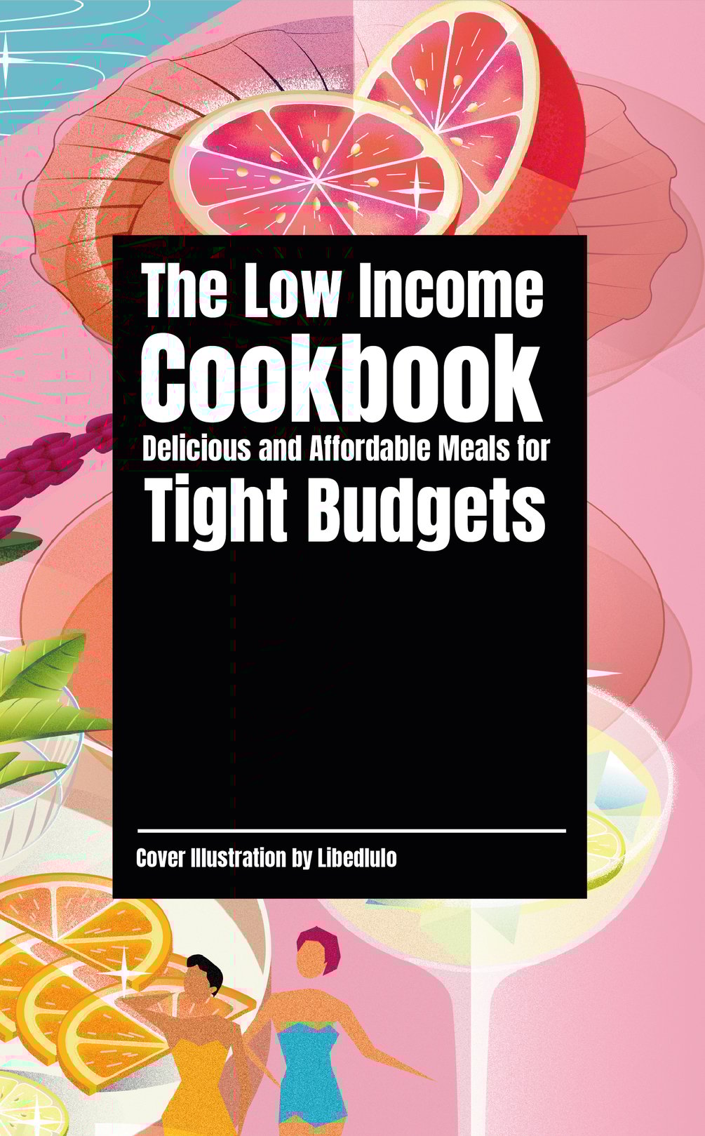 The Low Income Cookbook Delicious and Affordable Meals for Tight Budgets
