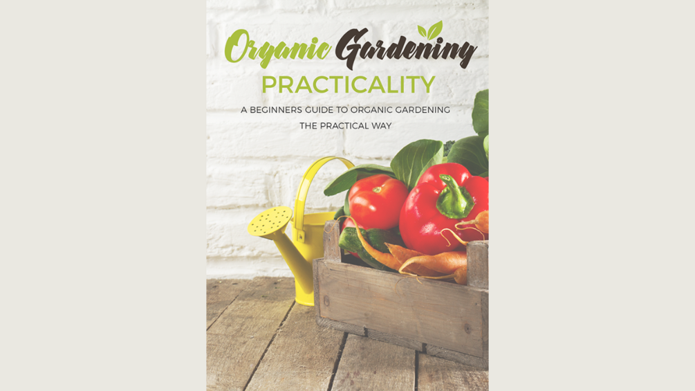 Organic gardenning practicality : A beginner guide to organic gardening ...