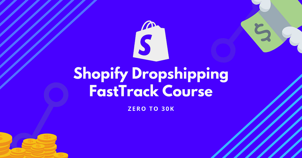 Shopify Dropshipping FastTrack Course - Zero to 30K