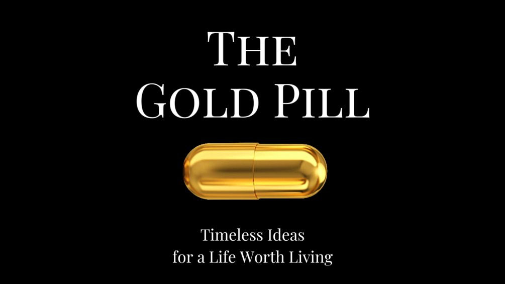 The Gold Pill: Timeless Ideas for a Life Worth Living