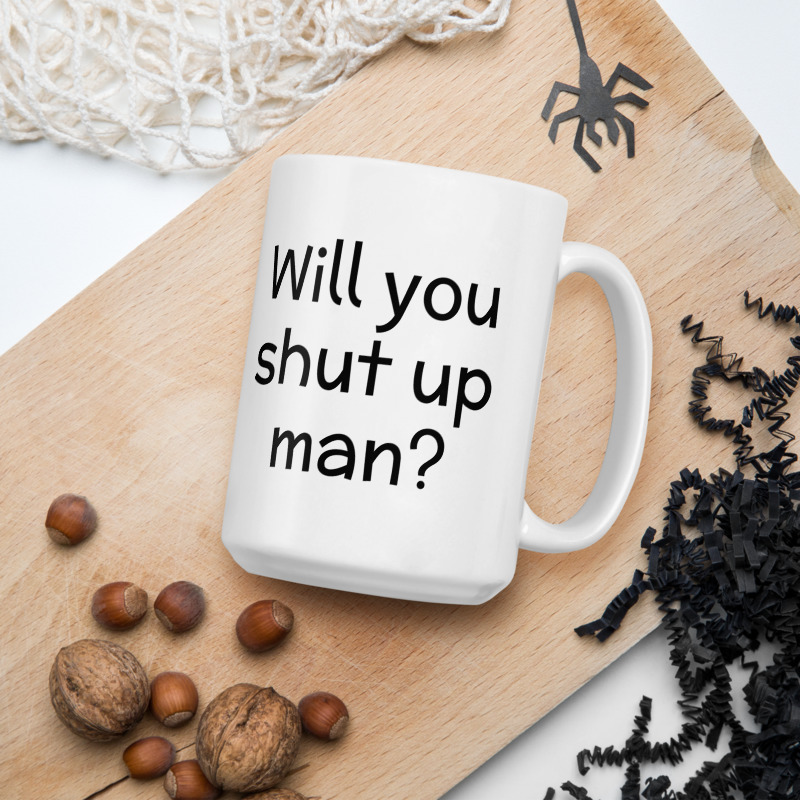 15 oz Mug Will you shut up man? Shipping Included USA