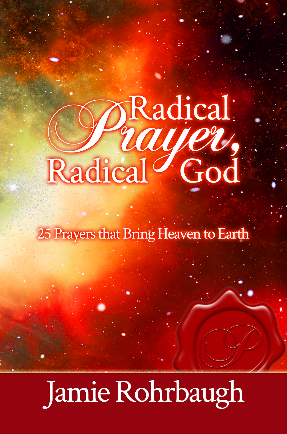 EBOOK: Radical Prayer, Radical God: 25 Prayers that Bring Heaven to Earth