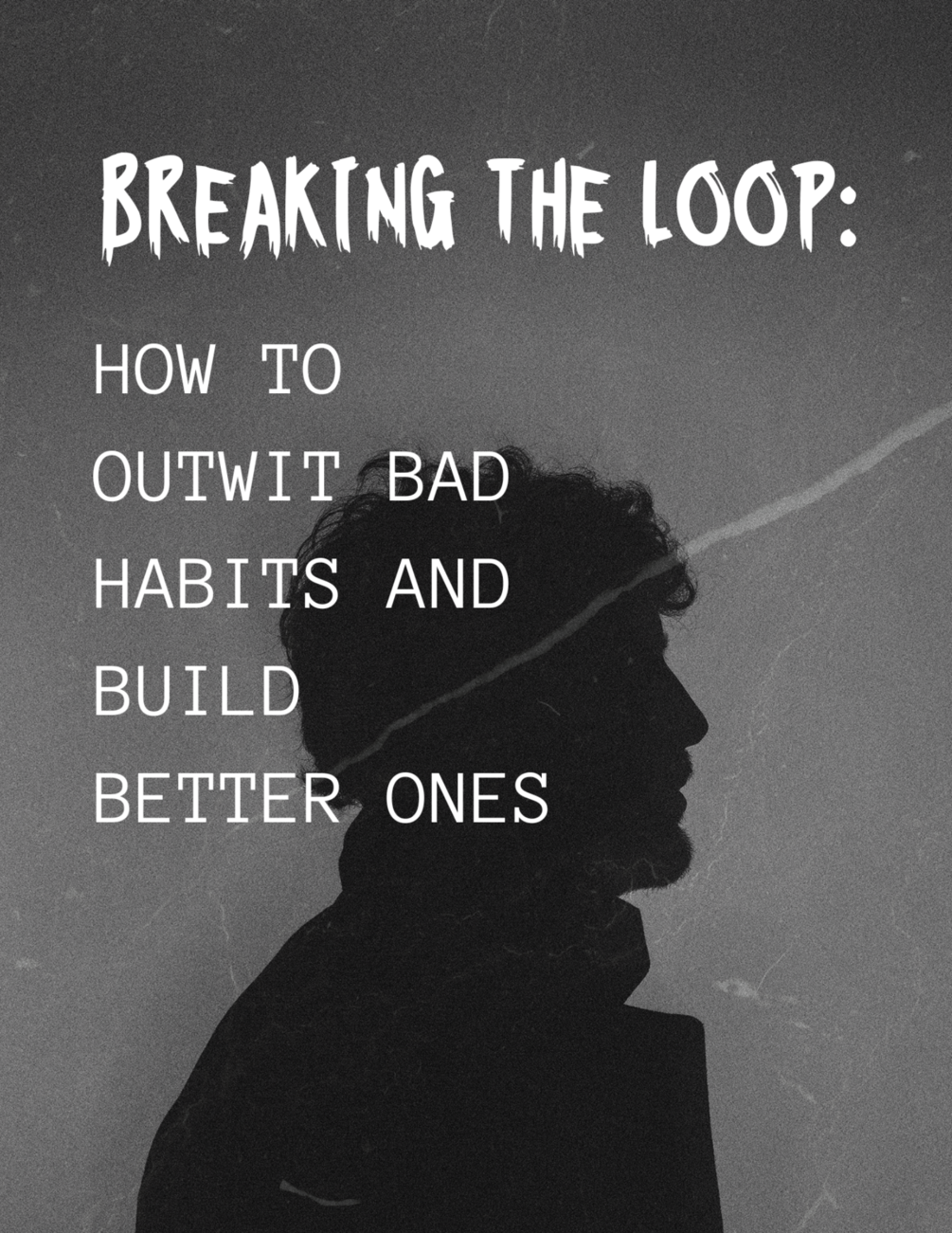 BREAKING THE LOOP: HOW TO OUTWIT BAD HABITS AND BUILD BETTER ONES