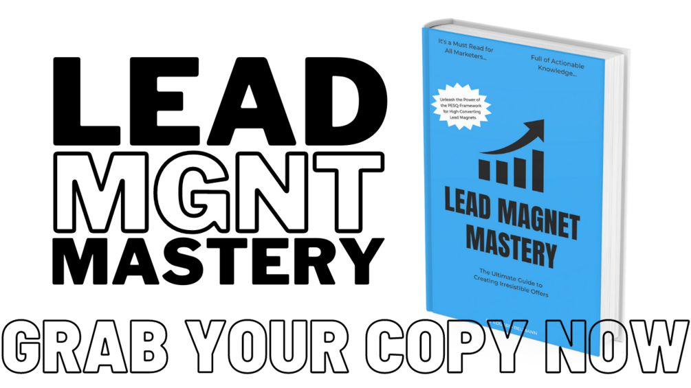 Lead Magnet Mastery - The Ultimate Guide to Creating Irresistible Offers