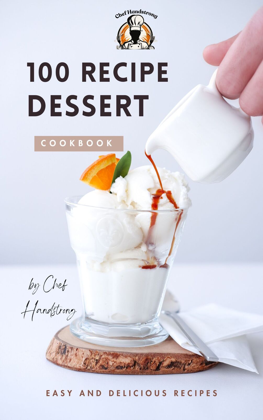 Chef Handstrong's Decadent Delights 100 Recipe Dessert Cookbook