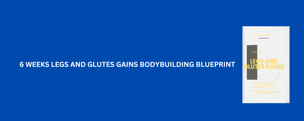 6 WEEKS LEGS AND GLUTES GAINS BODYBUILDING BLUEPRINT
