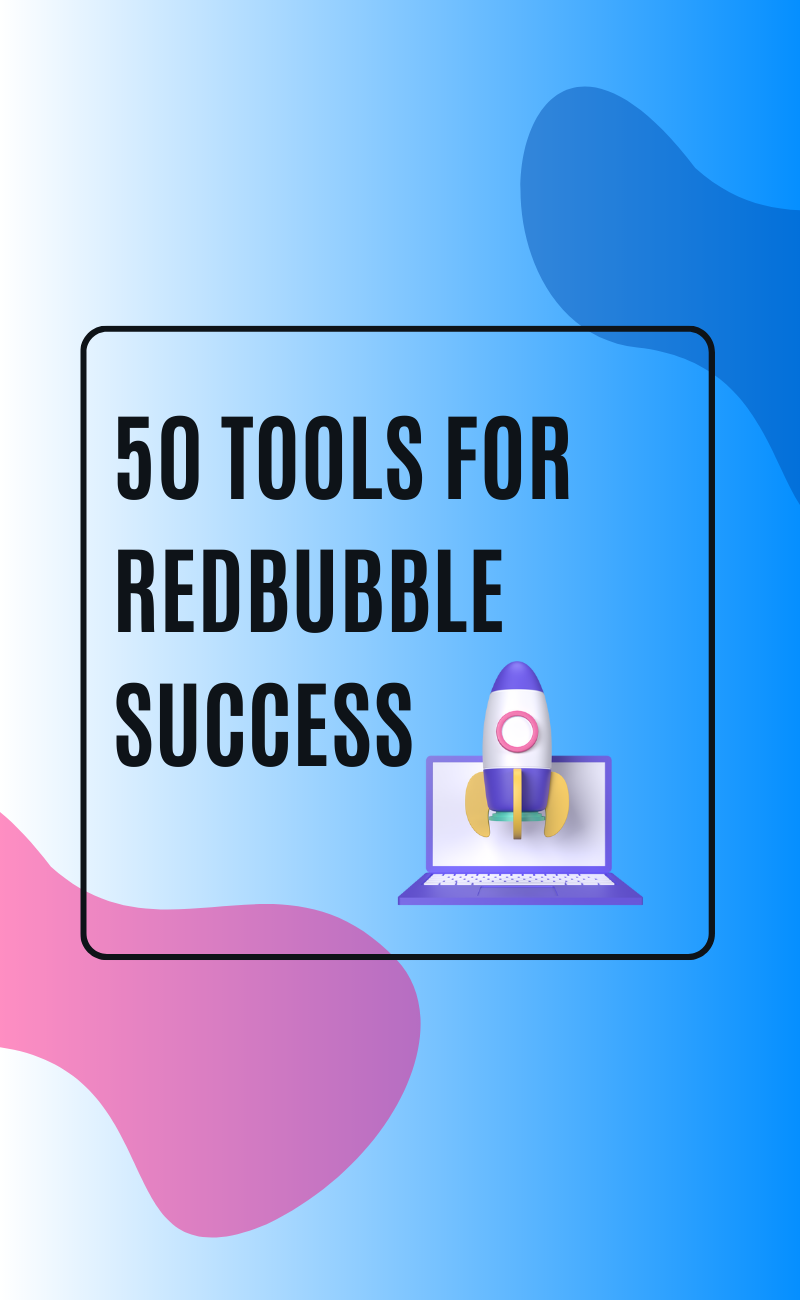 50 Tools for Redbubble Success: Unlock Your Print-on-Demand Potential