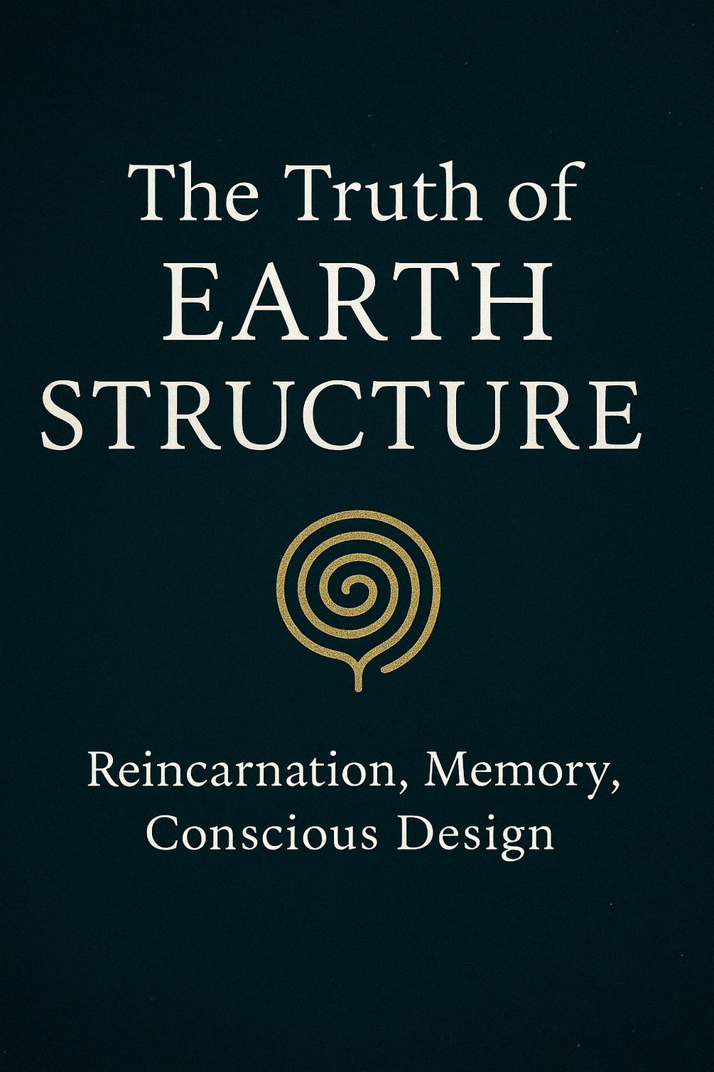 The Truth of Earth Structure - Reincarnation, Memory, Conscious Design