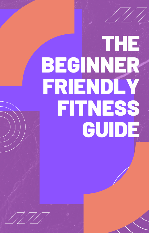 The Beginner Friendly Fitness Guide