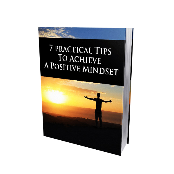 7 Practical tips to achieve a positive mindset