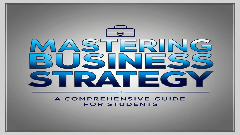 Mastering Business Strategy: A Comprehensive Guide for Students