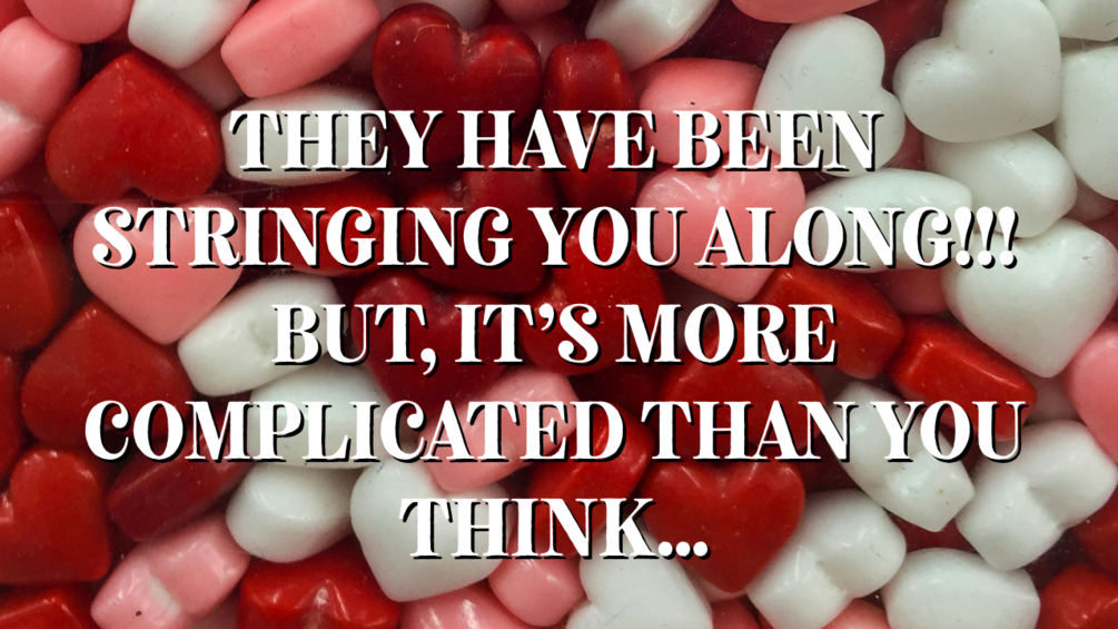 They HAVE been stringing you along!!! BUT, it’s more complicated than ...