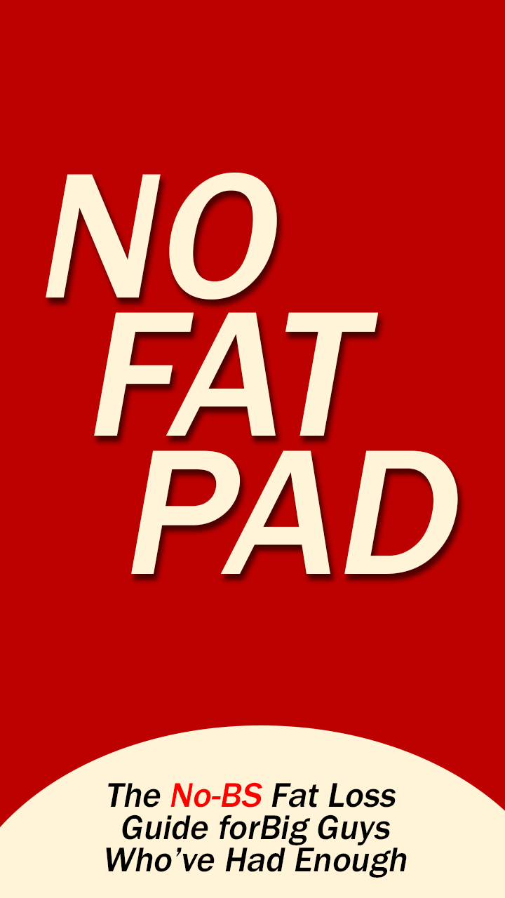 NO FAT PAD - The No-BS Fat Loss Guide for Big Guys Who’ve Had Enough