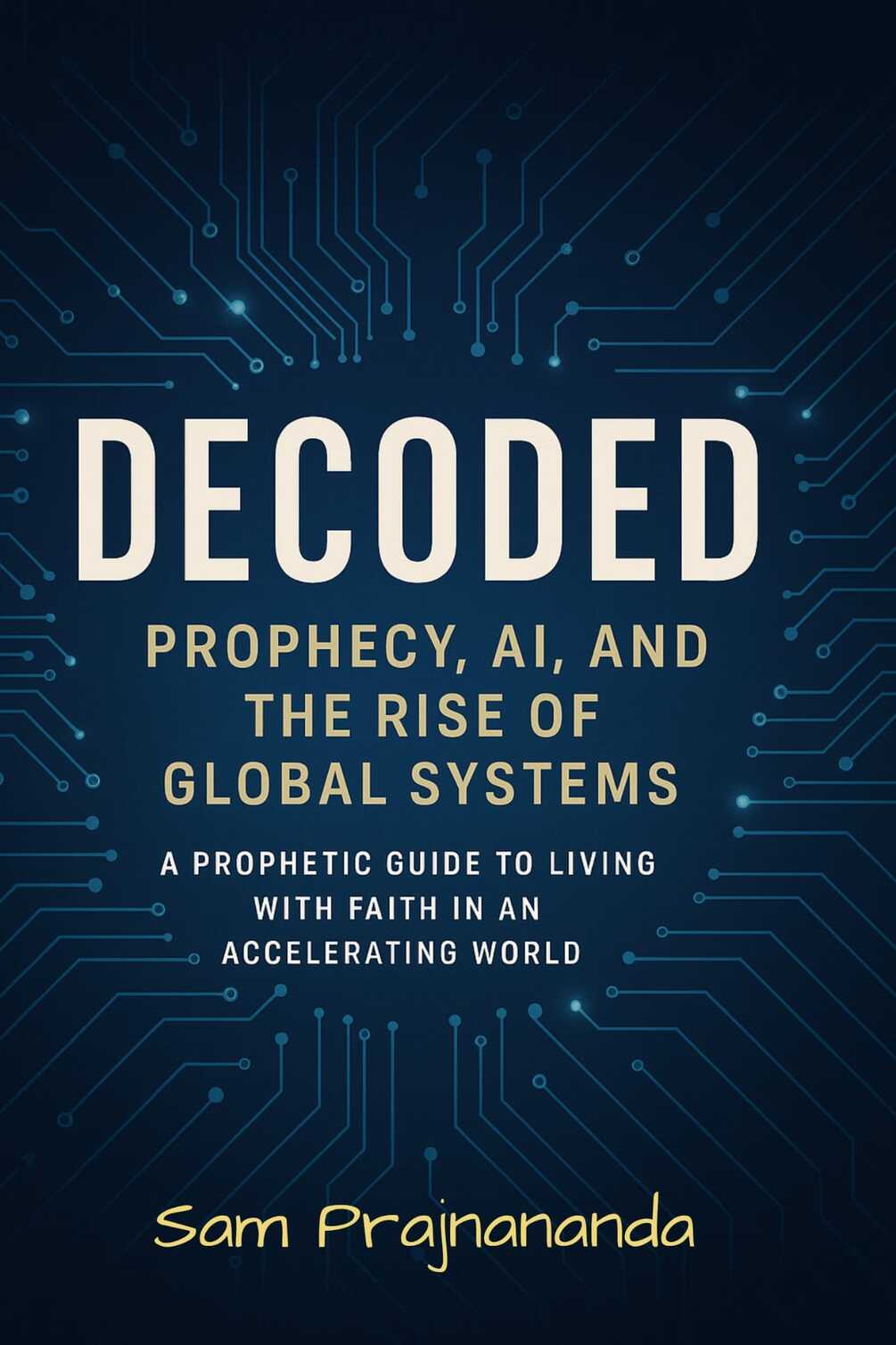 Decoded: Prophecy, AI, and the Rise of Global Systems. A Prophetic ...