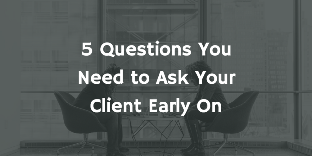 5 Questions You Need to Ask Your Client Early On