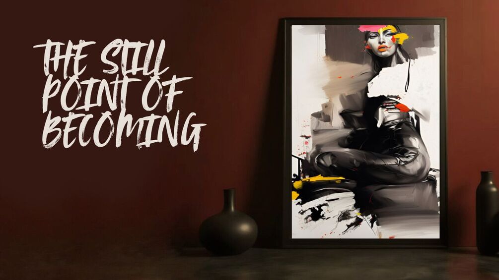 The Still Point of Becoming