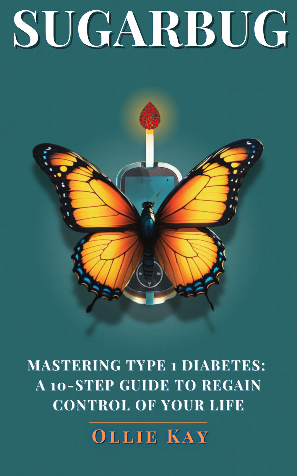 Sugarbug: Mastering Type 1 Diabetes: A 10-Step Guide to Regain Control ...