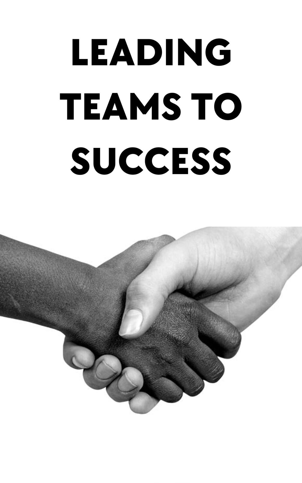 "Leading Teams to Success: The Ultimate Guide to Building, Managing ...