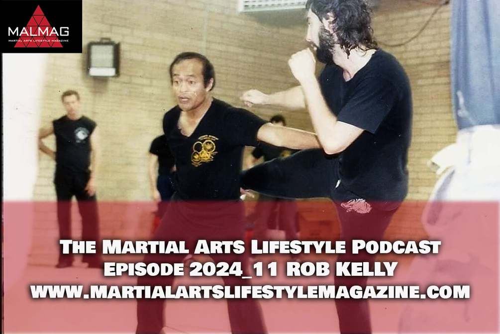 THE MARTIAL ARTS LIFESTYLE PODCAST EPISODE 2024_11 WITH ROB KELLY