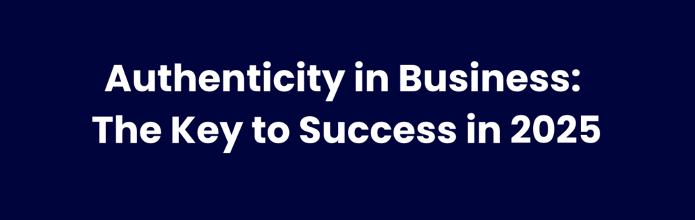 Authenticity in Business: The Key to Success in 2025