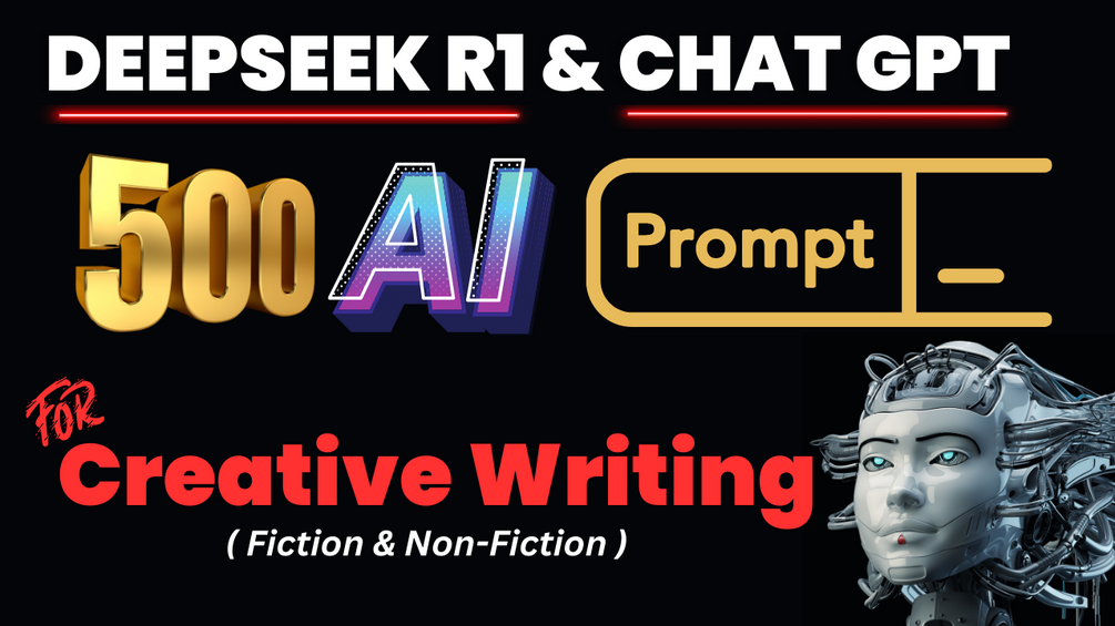 Deepseek R1 & ChatGPT: 500 Advanced Prompts for Creative Writing (Fiction & Non-Fiction)