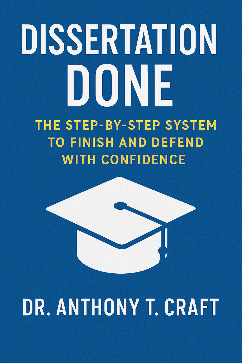 Dissertation Done: The Step-by-Step System to Finish and Defend with ...