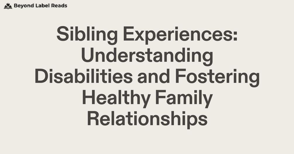 Sibling Experiences: Understanding Disabilities and Fostering Healthy Family Relationships