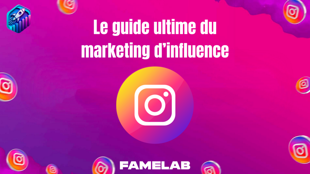 FameLab - Le Guide Ultime du Marketing d'Influence - Instagram