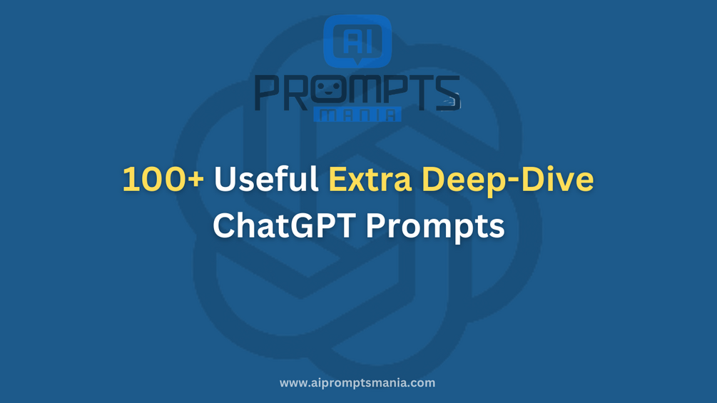 100+ Extra Deep-Dive ChatGPT Prompts for Advanced Users