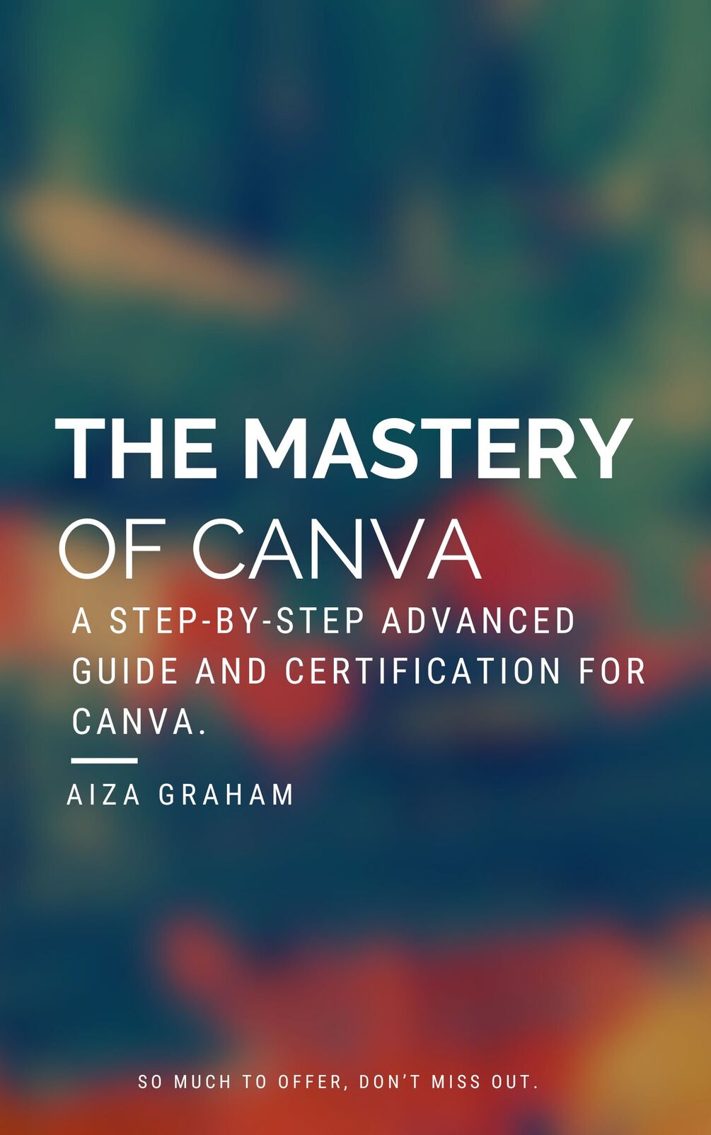 The Mastery of Canva : A step-by-step advanced guide and certification ...