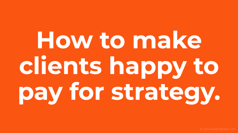 How to make clients happy to pay for strategy