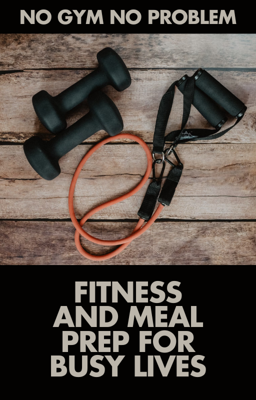 No Gym, No Problem: Fitness and Meal Prep for Busy Lives