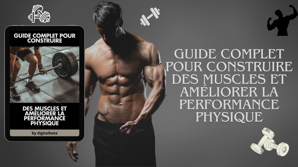 Guide Complet pour Construire des Muscles et Améliorer la Performance Physique