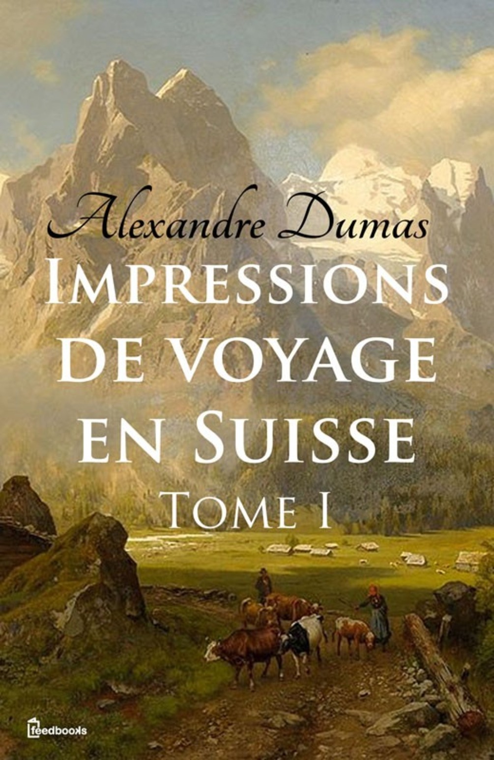 Impressions de voyage en Suisse (tome 1) - Alexandre Dumas