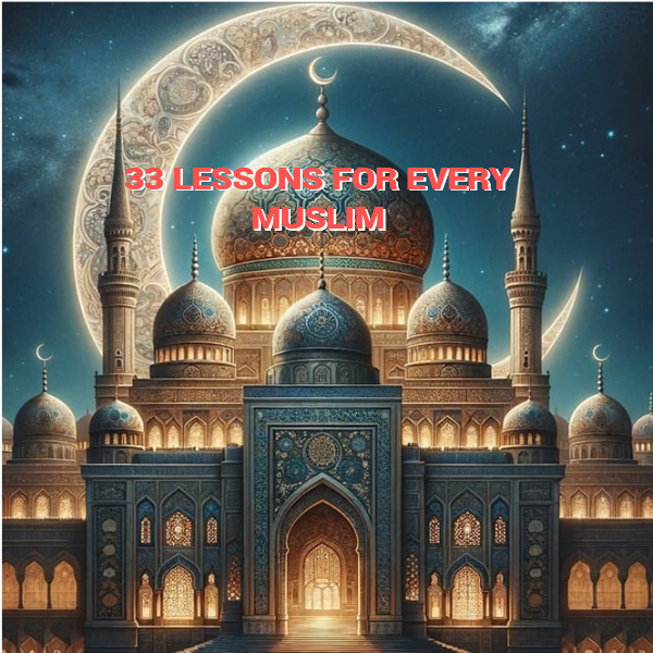 33 LESSONS FOR EVERY MUSLIM