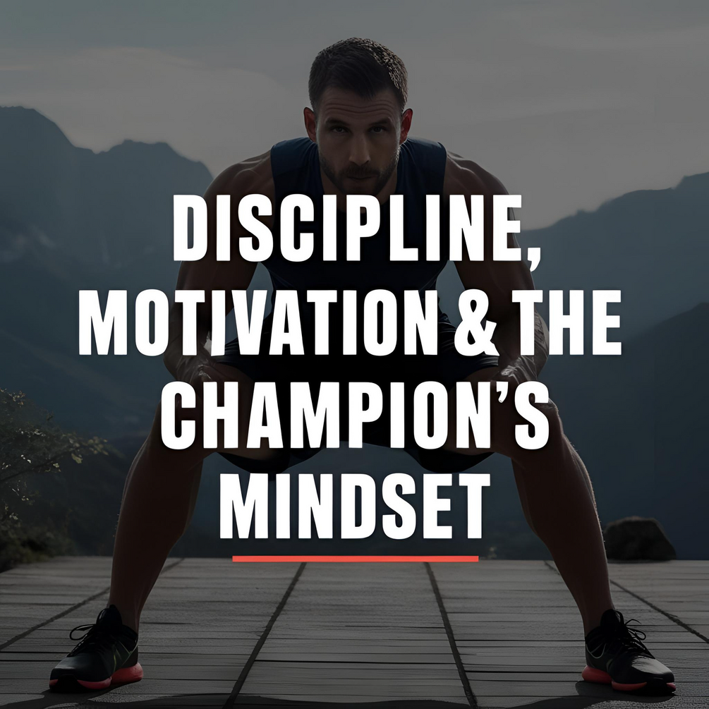 Discipline, Motivation & The Champion’s Mindset