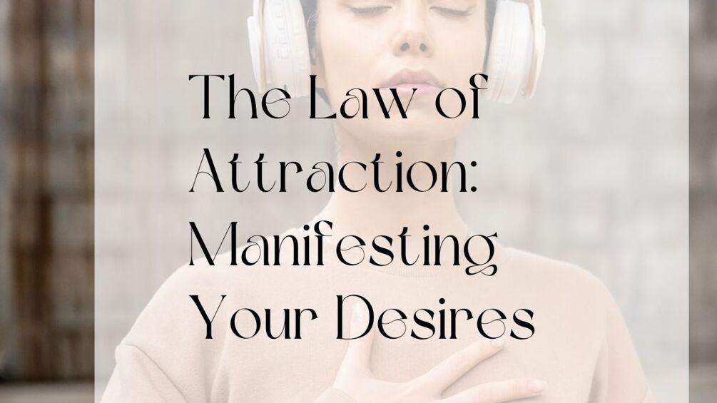 The Law of Attraction: Manifesting Your Desires