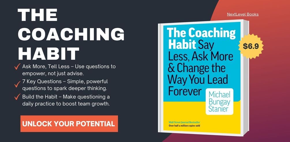 The Coaching Habit: Say Less, Ask More & Change the Way You Lead