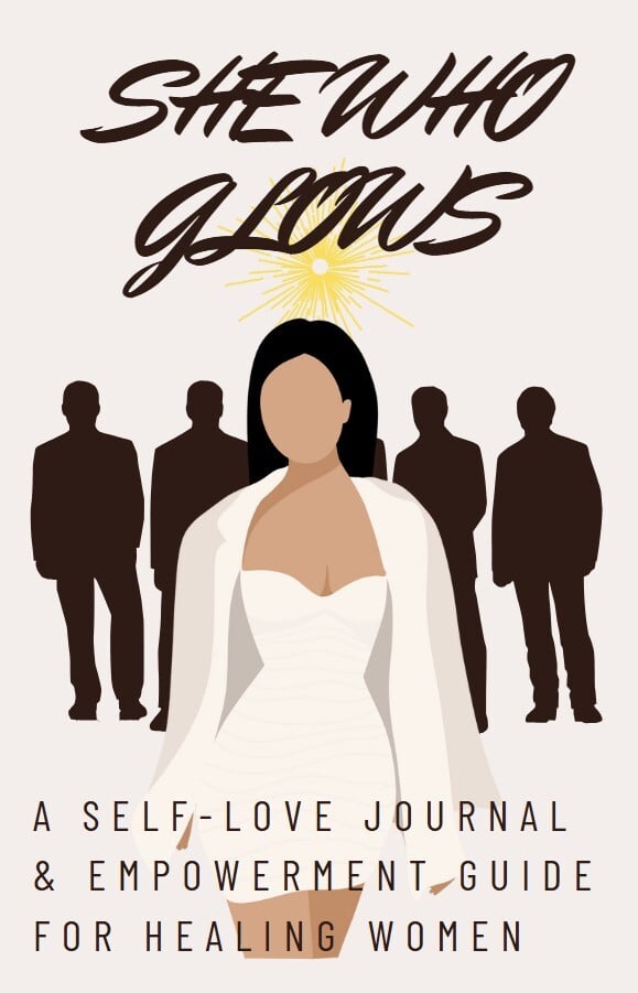 SHE WHO GLOWS: A Self-Love Journal & Empowerment Guide For Healing Women