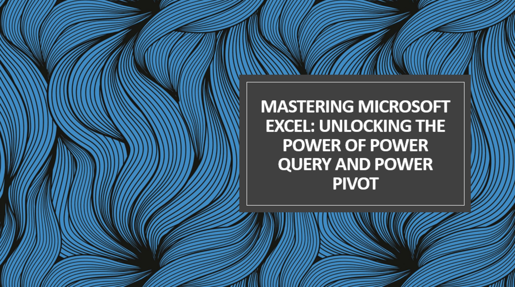 Mastering Microsoft Excel: Unlocking the Power of Power Query and Power ...