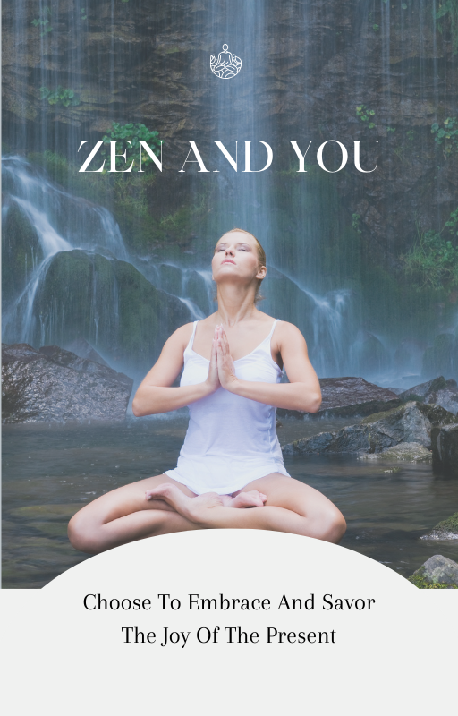 Zen and You - Choose To Embrace And Savor The Joy Of The Present