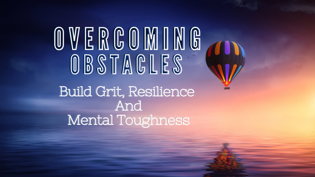 Build Grit Resilience And Mental Toughness To Overcoming Obstacles
